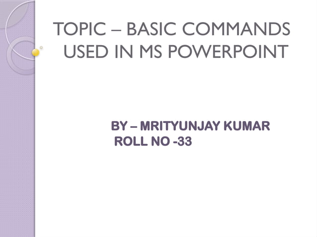 MRITUNJAY KUMAR presentation on basic commands used in MS PowerPoint | PPTX | Operating Systems ...