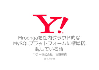 Mroongaを社内クラウド的なMySQLプラットフォームに標準搭載している話 #groonga | PPT