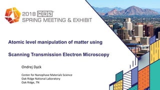 Atomic level manipulation of matter using Scanning Transmission ...