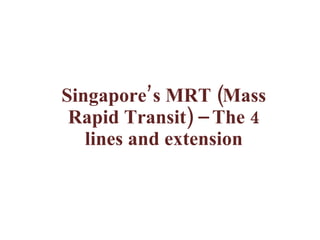 Singapore's MRT (Mass Rapid Transit) - The four lines and extension | PPT
