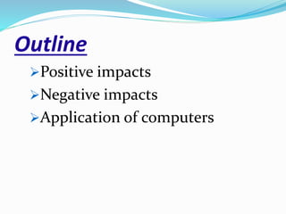 Postive & Nagetive impacts & Applications of computer | PPT