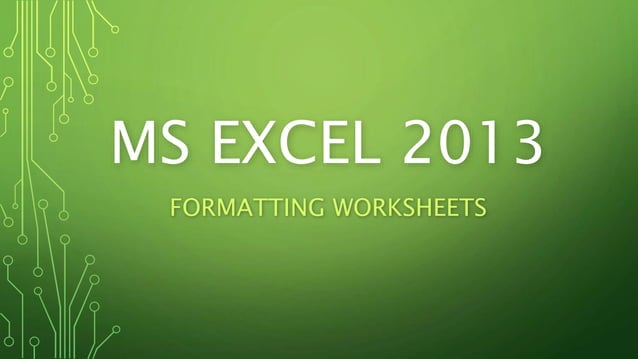 Ms excel 2013 formatting worksheets | PPTX | Technology & Computing