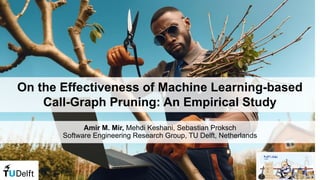 On the Effectiveness of Machine Learning-based Call-Graph Pruning: An ...