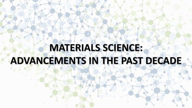 Materials Science : Advancements in the past decade (version 2) | PPTX ...