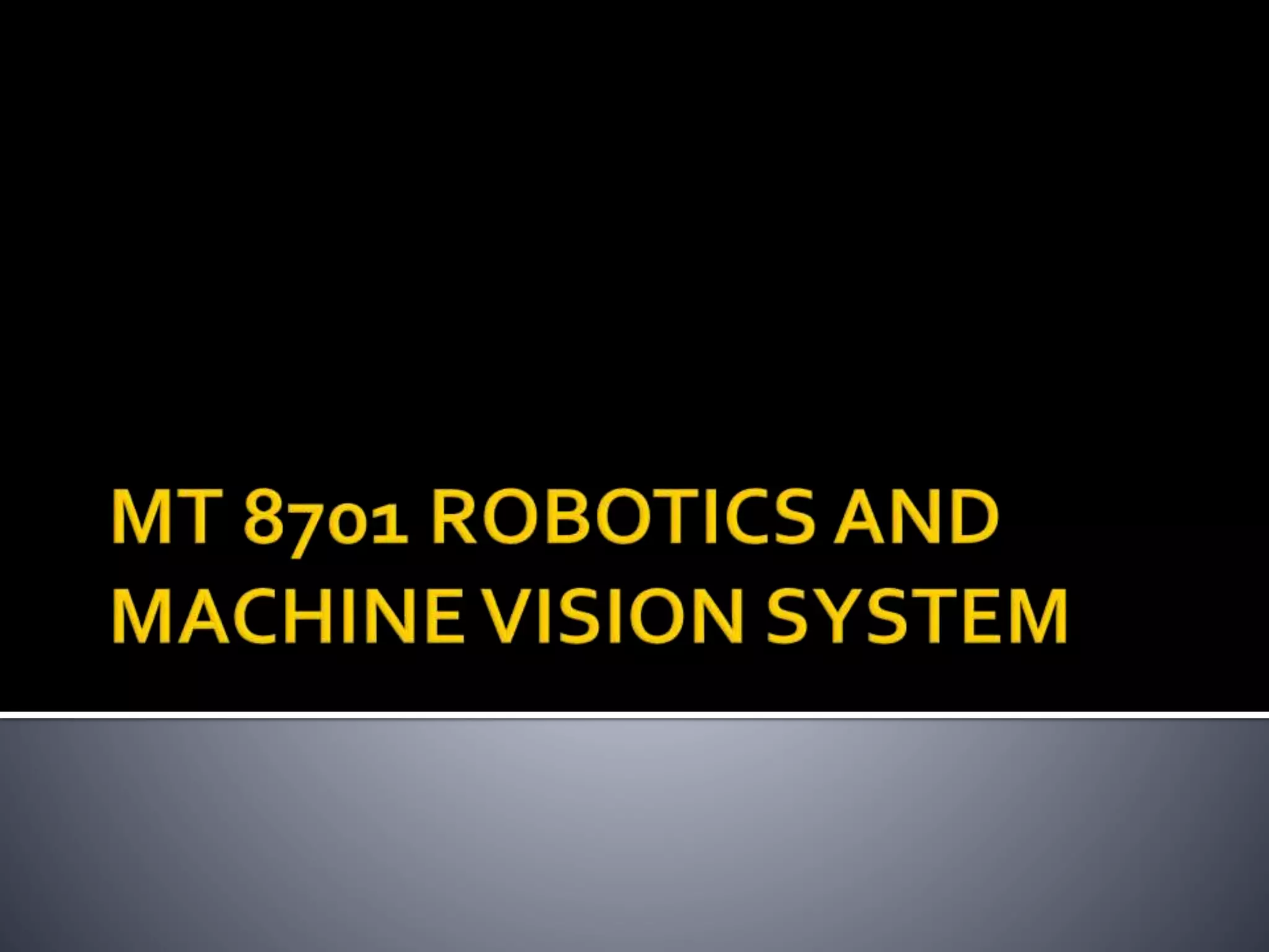MT 8701 ROBOTICS AND MACHINE VISION SYSTEM.pptx