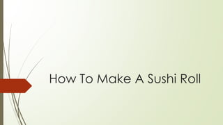 How to make a sushi roll | PPTX