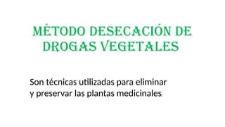 Método desecación de drogas vegetales.pptx