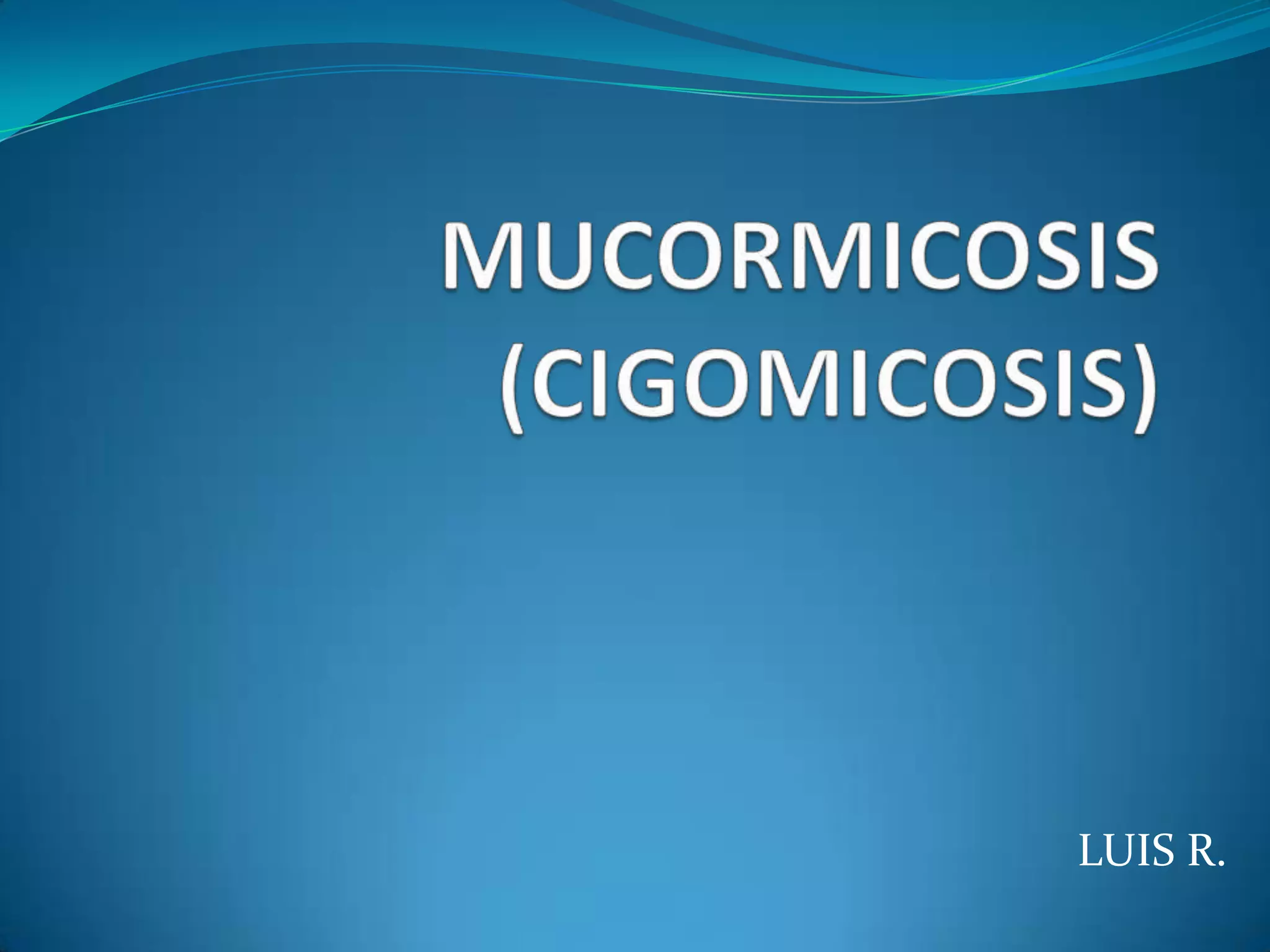 Mucormicosis (cigomicosis) luis r. | PPTX