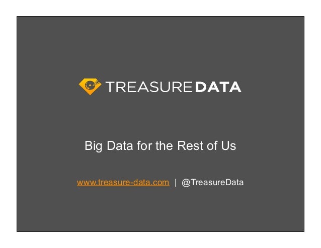 Treasure Data: Big Data Analytics on Heroku Treasure Data: Big Data Analytics on Heroku