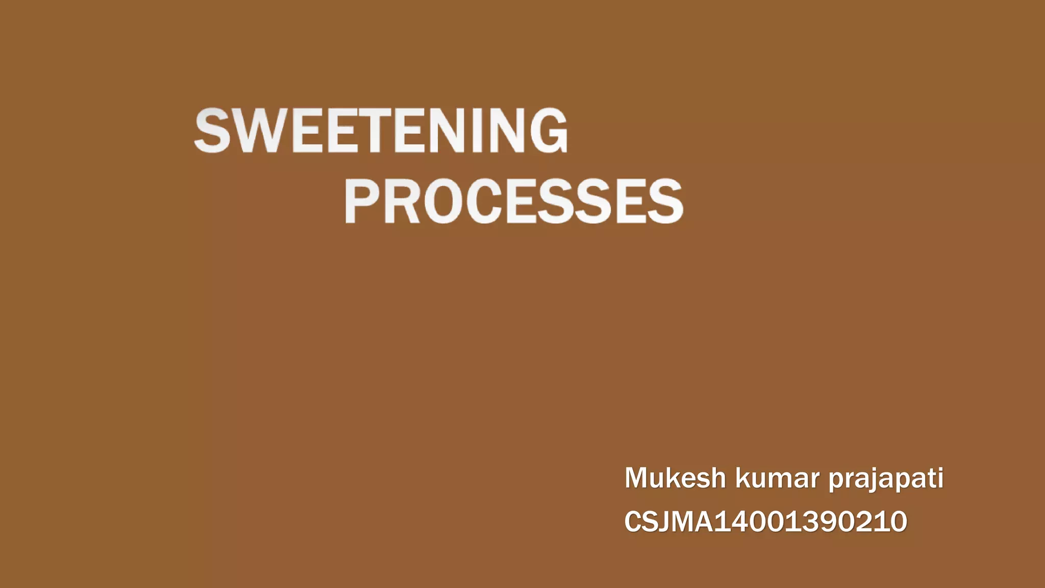 SWEETENING PROCESSES | PPTX