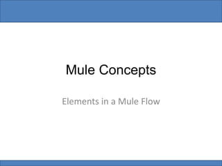 Mule concepts elements in a mule flow | PPTX