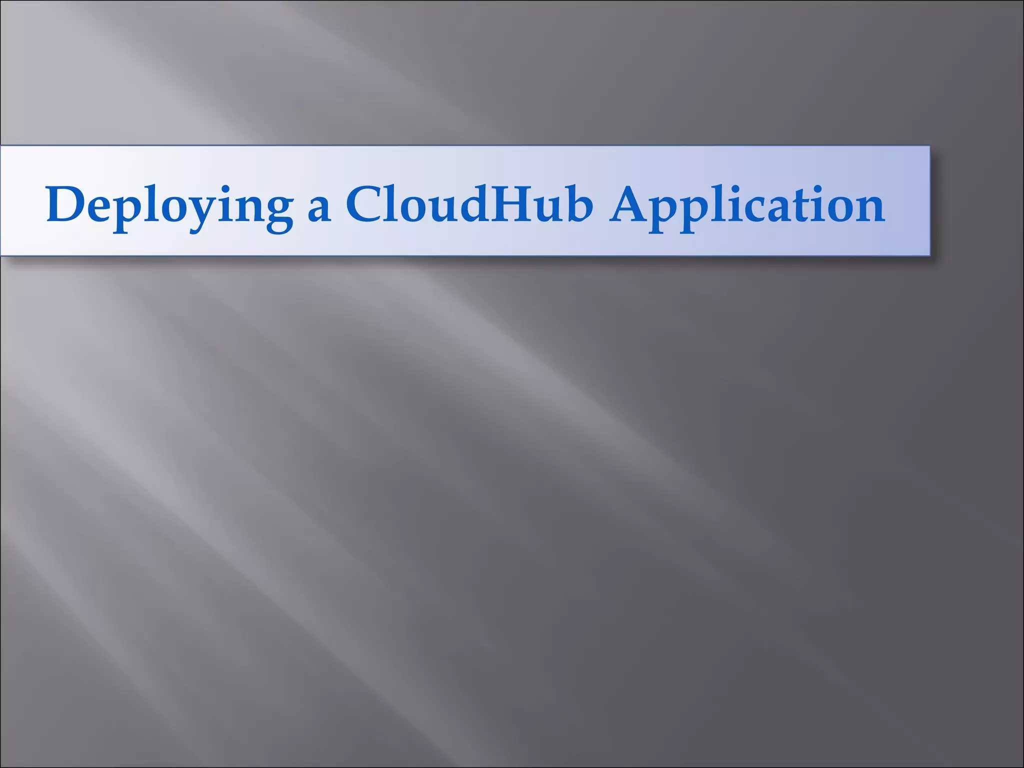 Mule deploying a cloud hub application | PPT