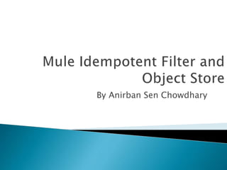 Mule idempotent filter and Object Store | PPTX
