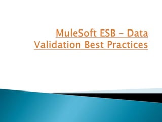 Mule soft esb – data validation best practices | PPT