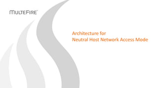 MulteFire End-to-End Architecture & Neutral Host | PPT
