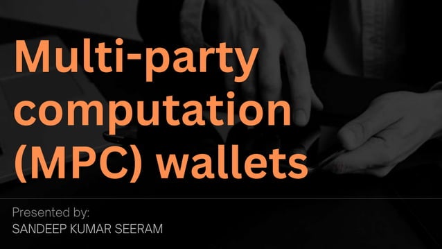 Multi-party computation (MPC) wallets by Sandeep Kumar Seeram | PPT