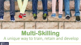 Multi-Skilling: A unique way to train, retain and develop in a ...