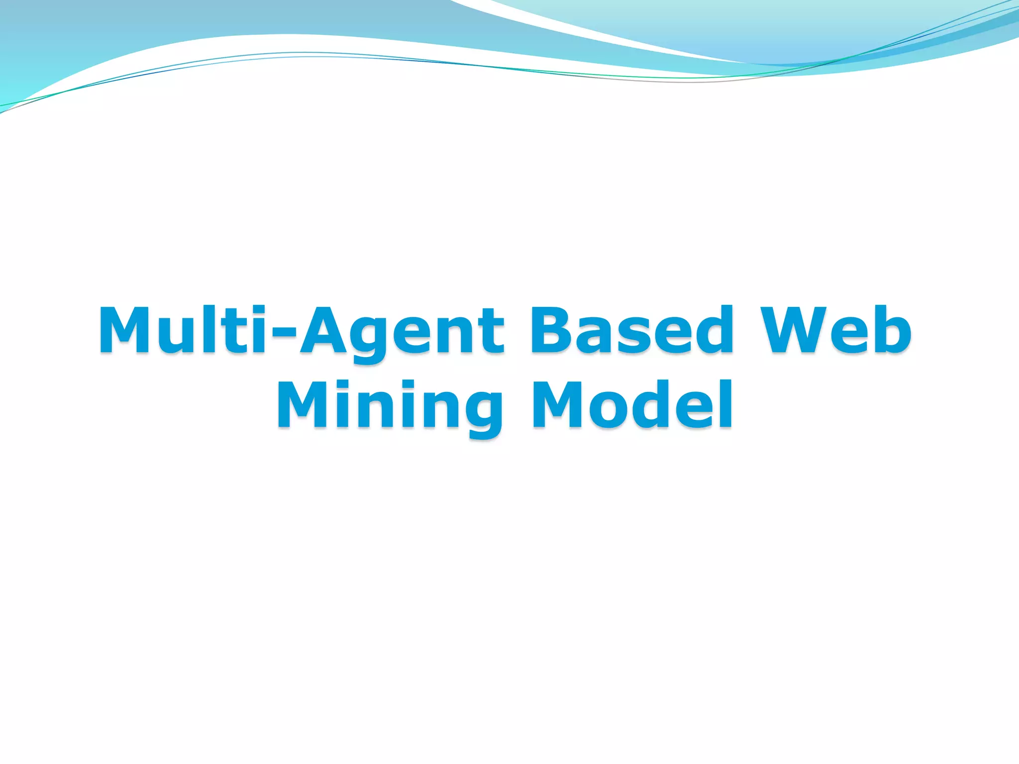 Multi Agent Based Web Mining Model.pptx | Search | Internet