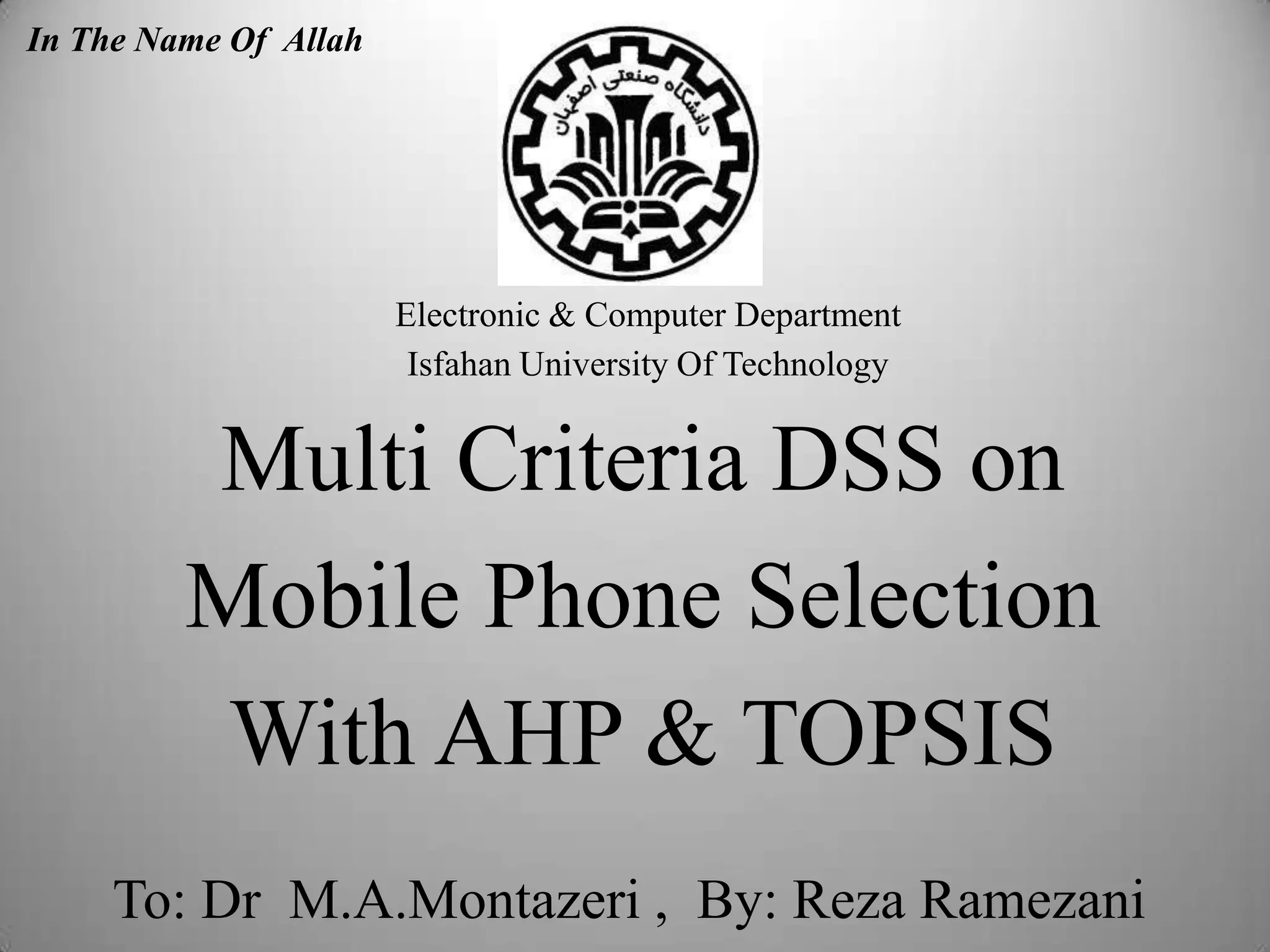 Multi criteria decision support system on mobile phone selection with ahp and topsis | PPTX
