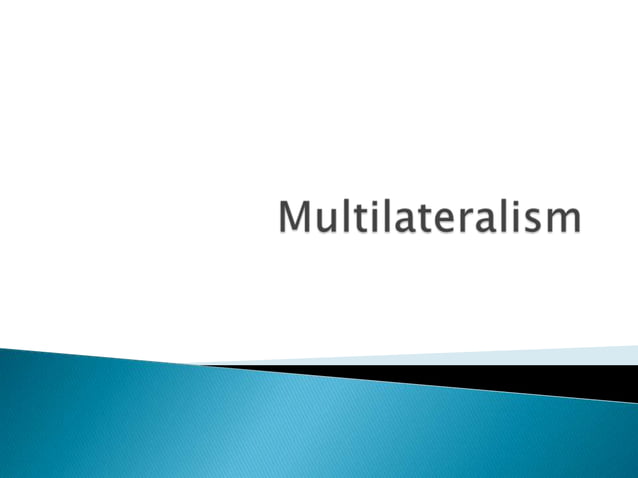 Multilateralism | PPTX | Business | Business and Finance