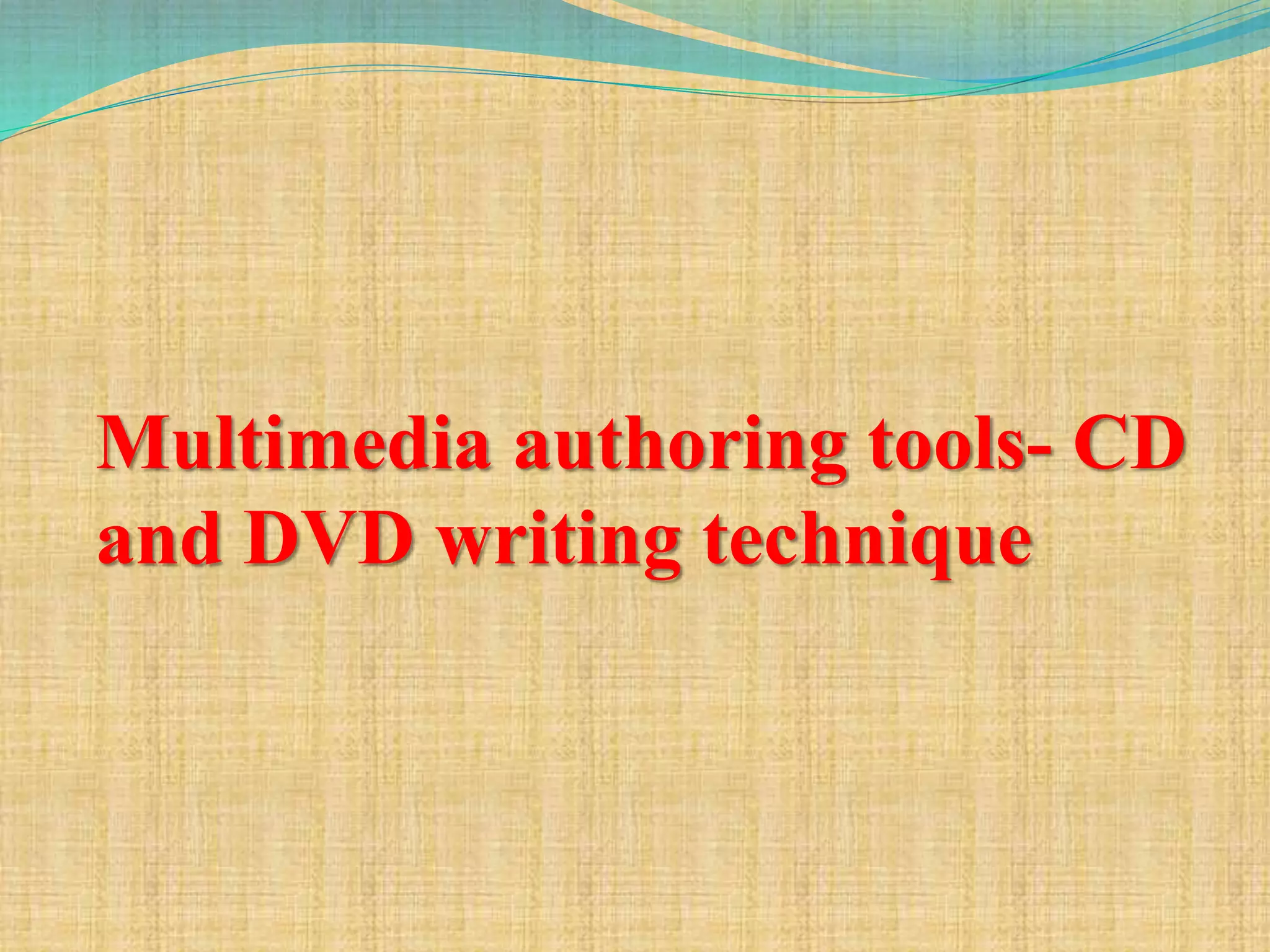 Multimedia authoring tools- CD and DVD writing technique - Copy.pptx