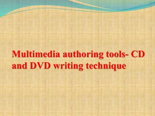 Multimedia authoring tools- CD and DVD writing technique - Copy.pptx