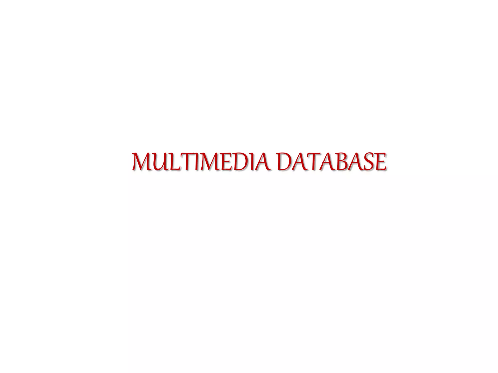 Multimedia database | PPTX | Databases | Computer Software and Applications