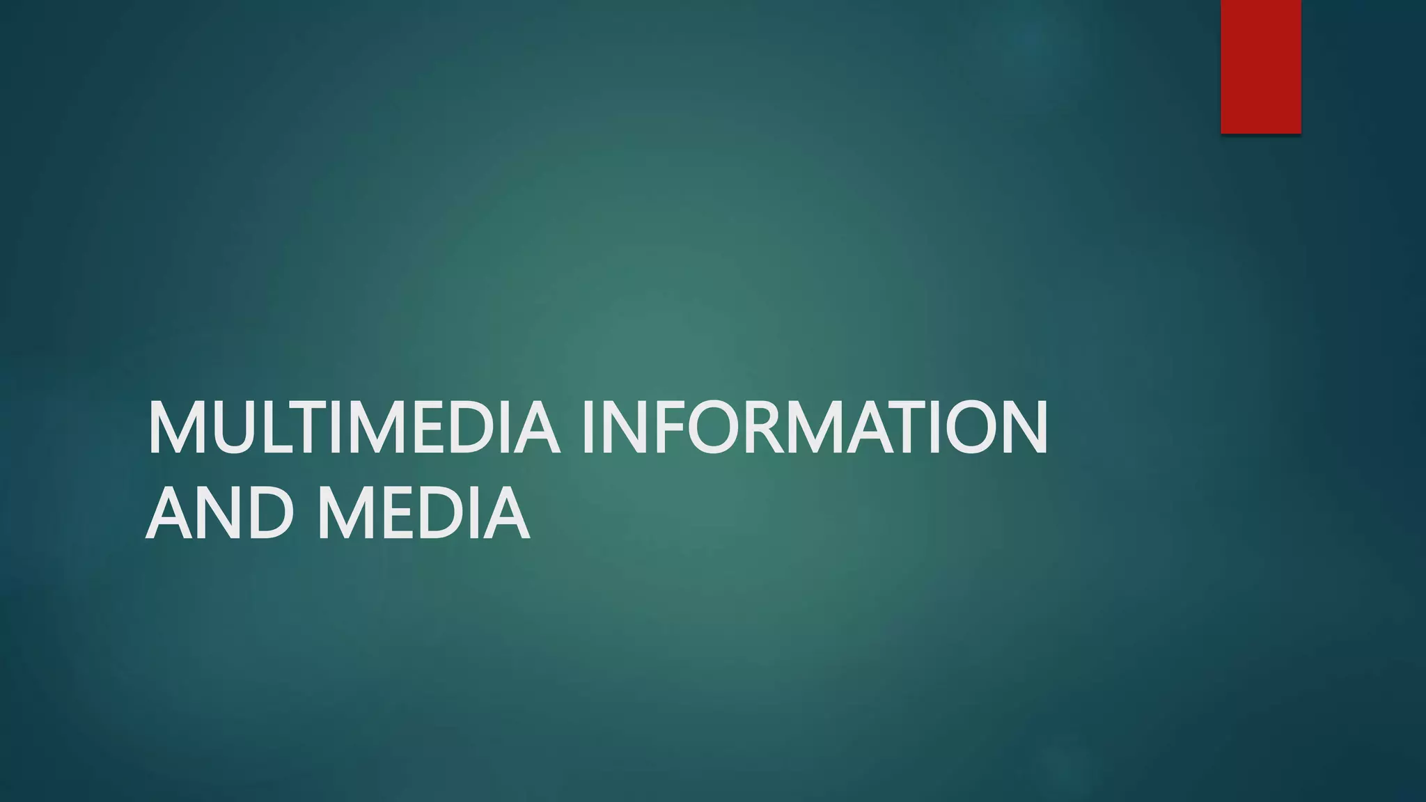 MULTIMEDIA INFORMATION AND MEDIA.pptx