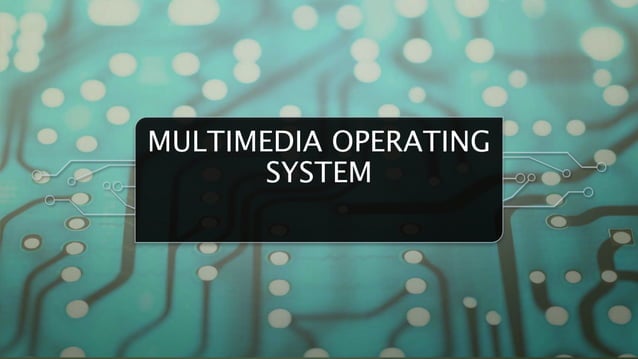 Multimedia operating system | PPTX | Operating Systems | Computer Software and Applications