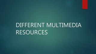 MULTIMEDIA RESOURCES.pptx