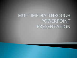 Multimedia through powerpoint presentation | PPT