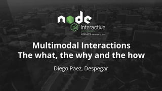 Multimodal Interactions & JS: The What, The Why and The How - Diego Paez, Despegar | PDF