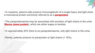 Myeloma is a malignant disease of the plasma cells of bone marrow ...
