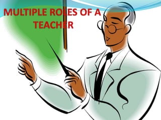 Multiple roles of teacher | PPTX