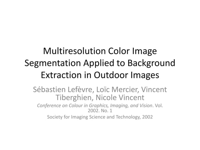 Multiresolution Color Image Segmentation Applied to Background Extraction in Outdoor Images | PPT