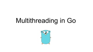Multithreading in go | PPT