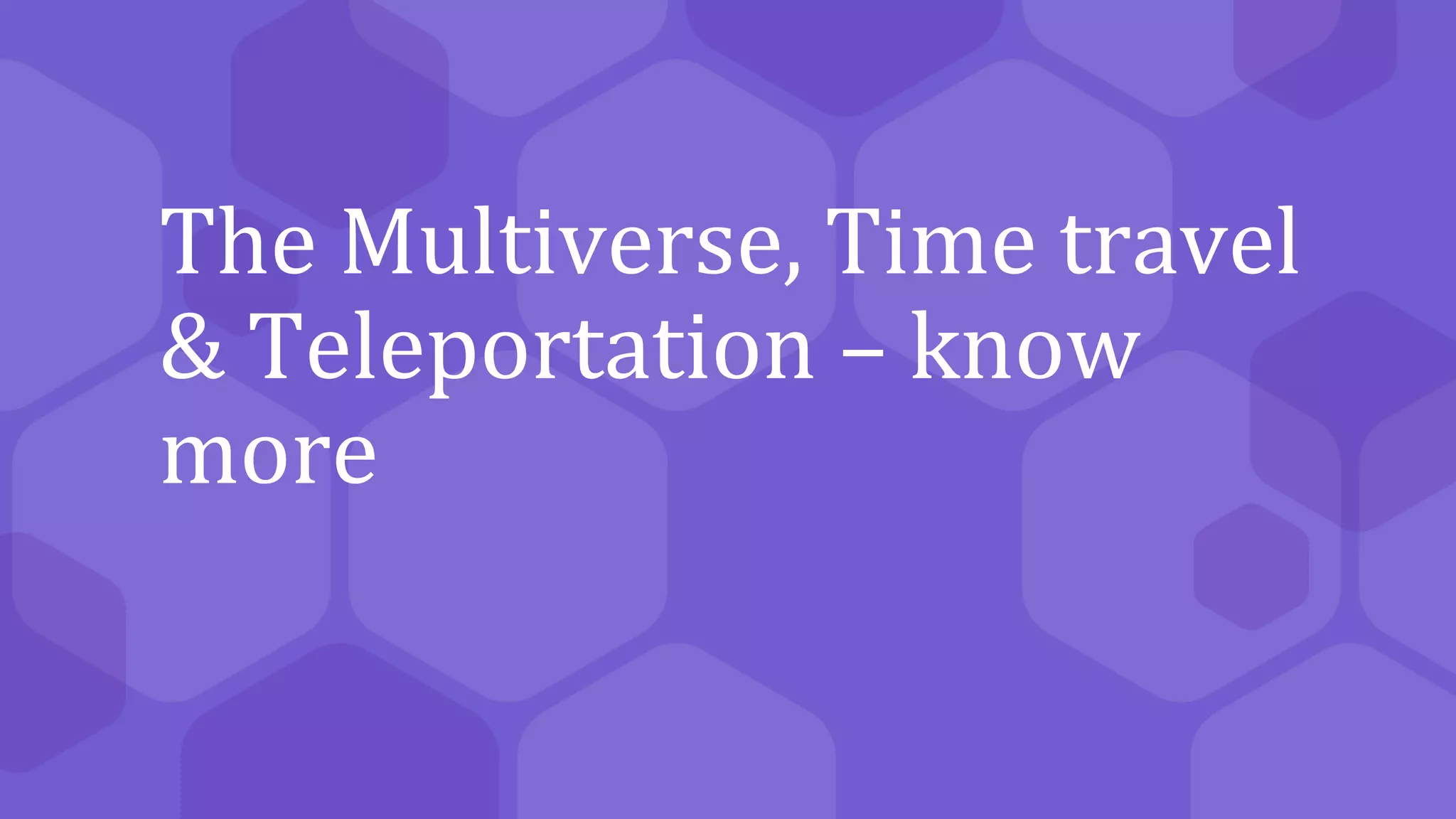 The Multiverse, Time travel & Teleportation – know more | PPTX