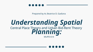 UNDERSTANDING SPATIAL PLANNING: CENTRAL PLACE THEORY AND URBAN BID RENT ...