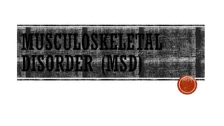 MUSCULOSKELETAL DISORDER (MSD) [Autosaved].pptx
