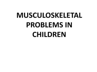 MUSCULOSKELETAL PROBLEMS IN CHILDREN part 1.pptx