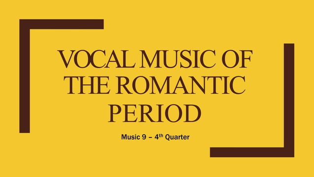 Music 9 - 4th quarter - Vocal Music of the Romantic Period.pptx