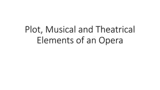 MUSIC9 Q4 MOD1 plot, musical, and theatrical elements of an opera.pptx