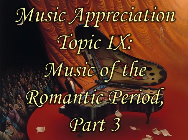 Music Appreciation Topic IX: Music of the Romantic Period, Part 3 | PDF ...
