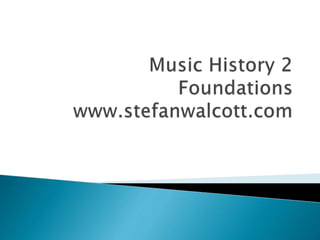 Music History II foundations | PPTX | Music | Entertainment
