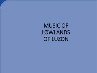 MUSIC OF LOWLAND LUZON-ELEMENTS OF MUSIC.pptx