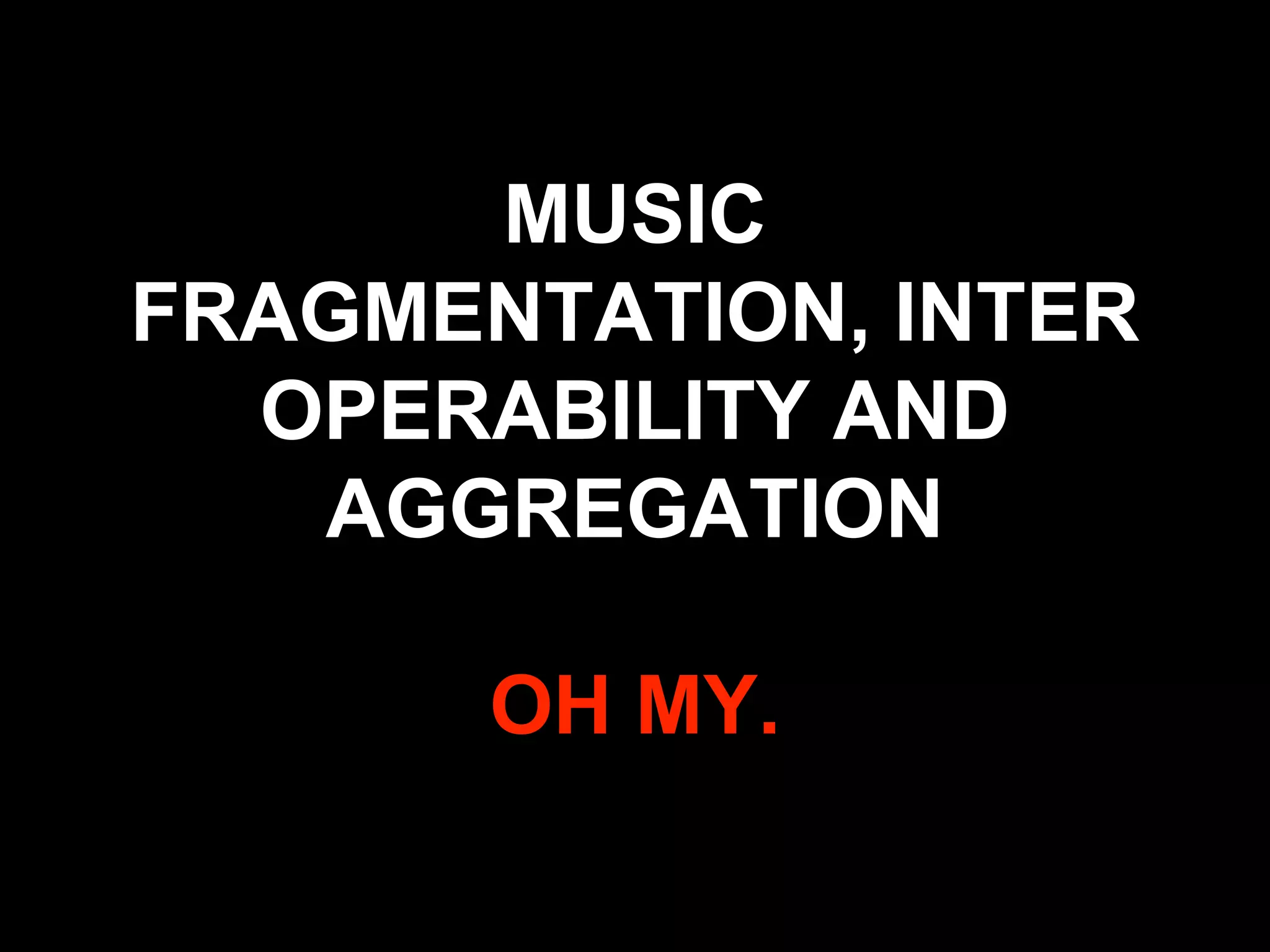 Music Fragmentation, Interoperability and Aggregation. Oh My. | PPT