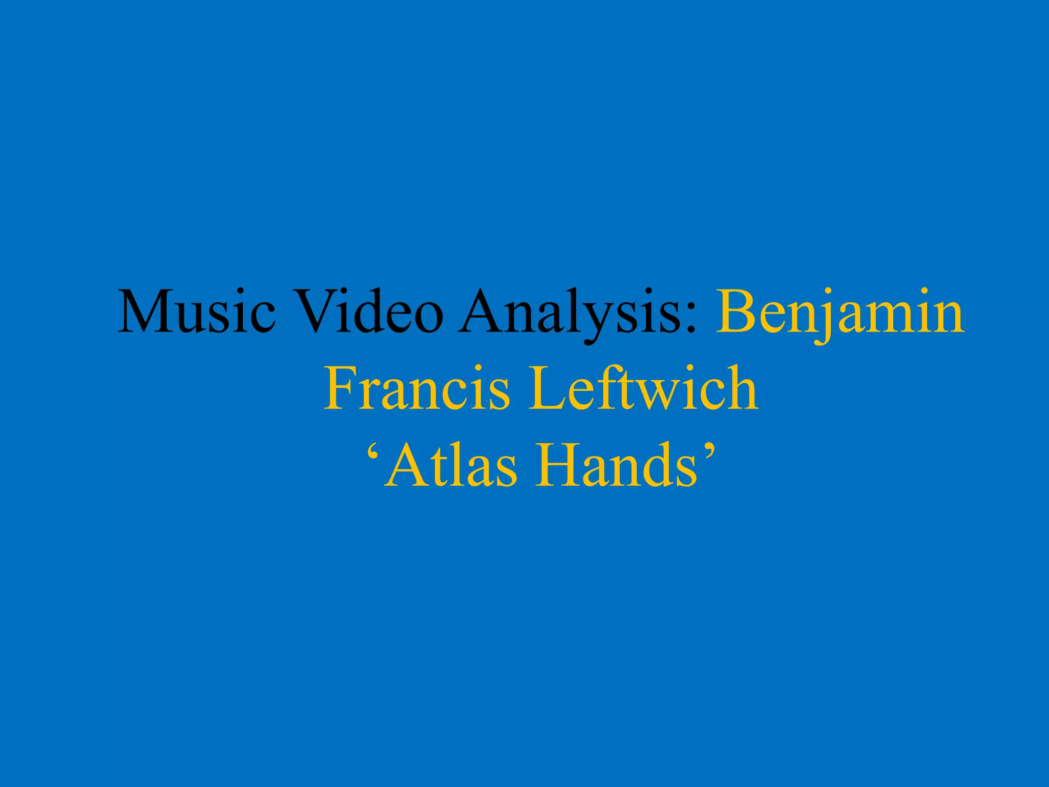 Music video Analysis 'Atlas Hands' | PPTX