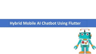 Hybrid Mobile AI Chatbot Using Flutter Presentation - FYP.pptx