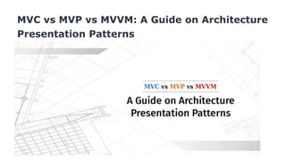 Mvc vs mvp vs mvvm a guide on architecture presentation patterns | PPTX