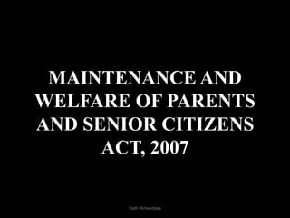 Maintenance and Welfare of Parents and Senior Citizens Act,2007 | PPTX